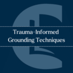 Trauma-Informed Grounding Techniques for Counsellors
